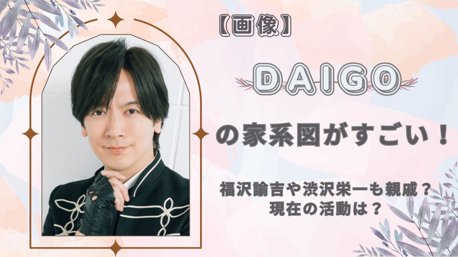 【画像】DAIGOの家系図がすごい！福沢諭吉や渋沢栄一も親戚？現在の活動は？ | トレたま